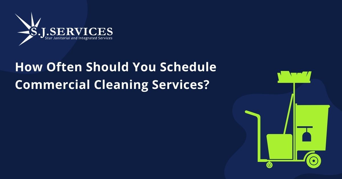 How Often Should You Schedule Commercial Cleaning Services? - SJ Services